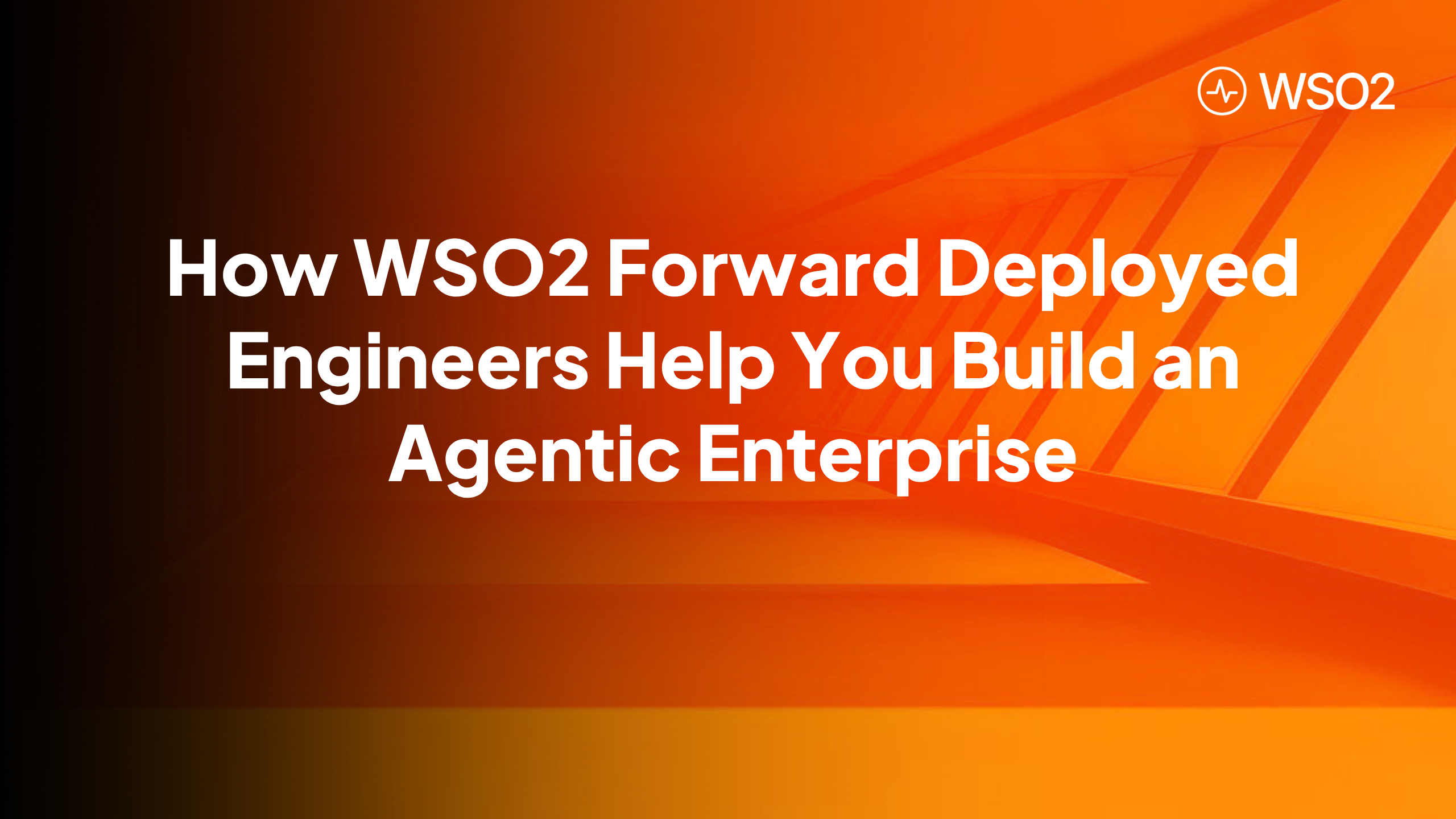 How WSO2 Forward Deployed Engineers Help You Build an Agentic Enterprise